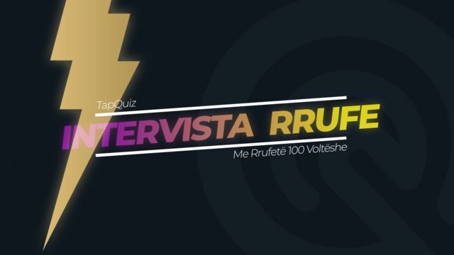 Intervista Rrufe me Rrufetë 100 Voltëshe të TapQuiz - gjirafaVideo